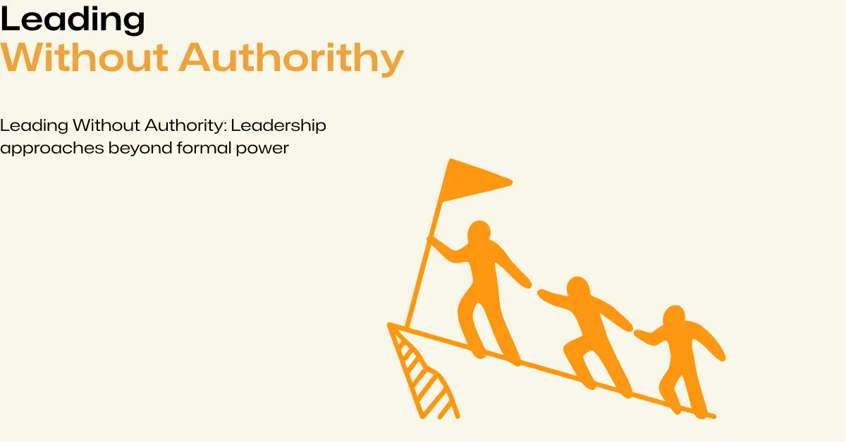 Leading Without Authority: Leadership approaches beyond formal power ...