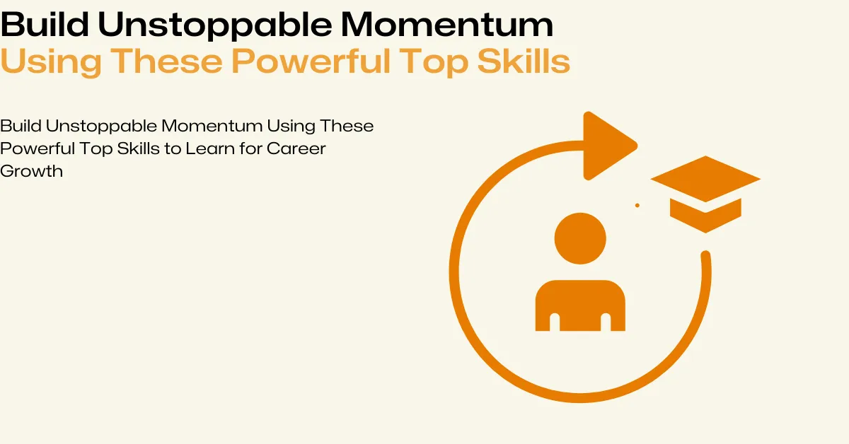 Build Unstoppable Momentum Using These Powerful Top Skills to Learn for Career Growth - Amatum