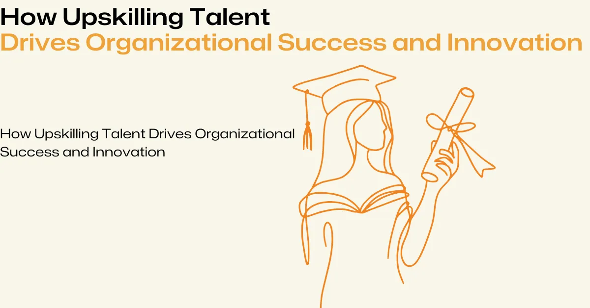 How Upskilling Talent Drives Organizational Success and Innovation - Amatum