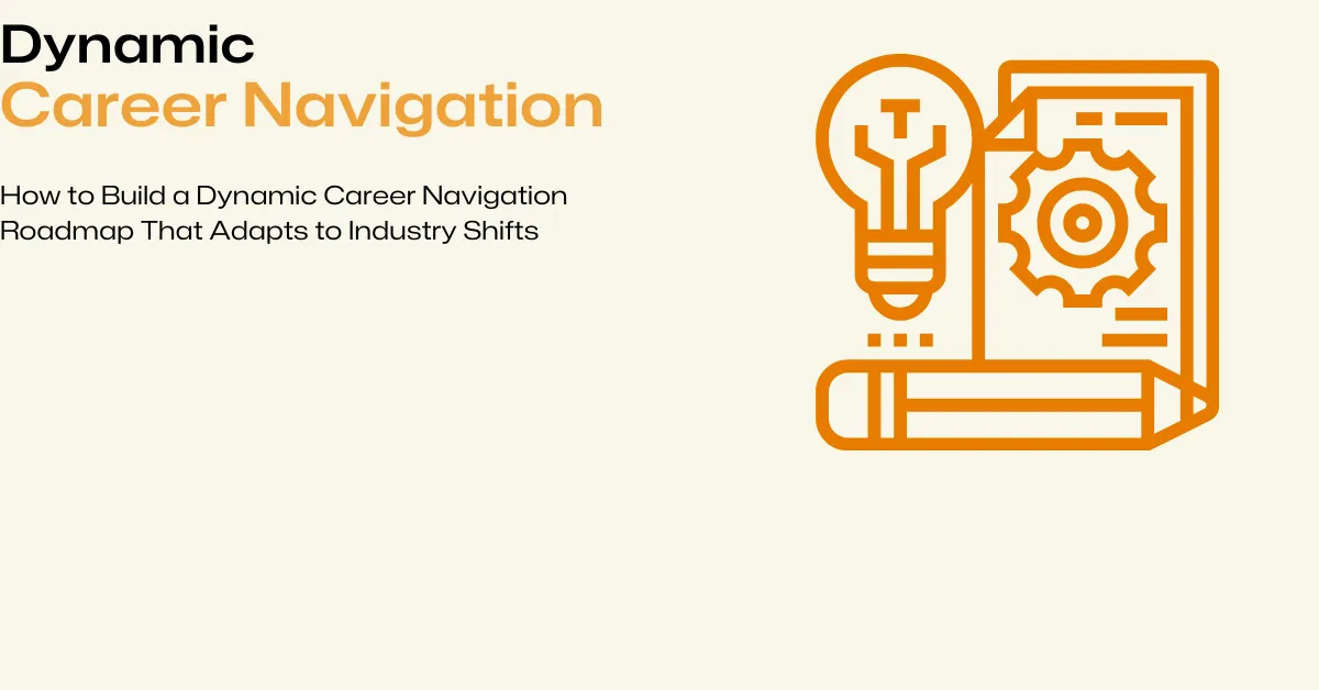 How to Build a Dynamic Career Navigation Roadmap That Adapts to ...