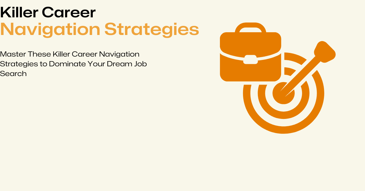Master These Killer Career Navigation Strategies to Dominate Your Dream ...