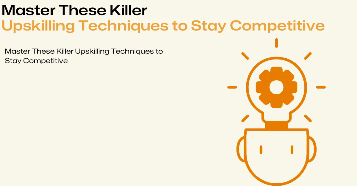 Master These Killer Upskilling Techniques to Stay Competitive - Amatum