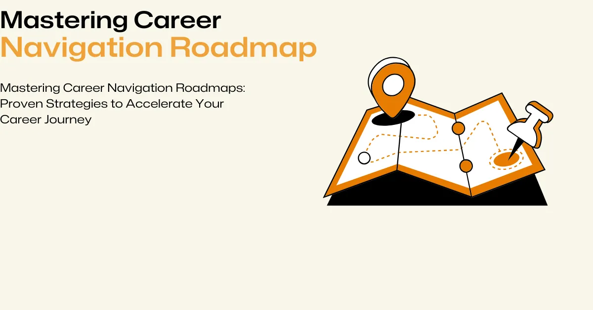 Mastering Career Navigation Roadmaps: Proven Strategies to Accelerate ...