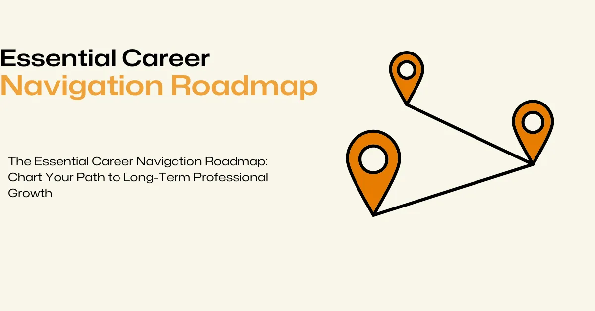 The Essential Career Navigation Roadmap: Chart Your Path to Long-Term ...