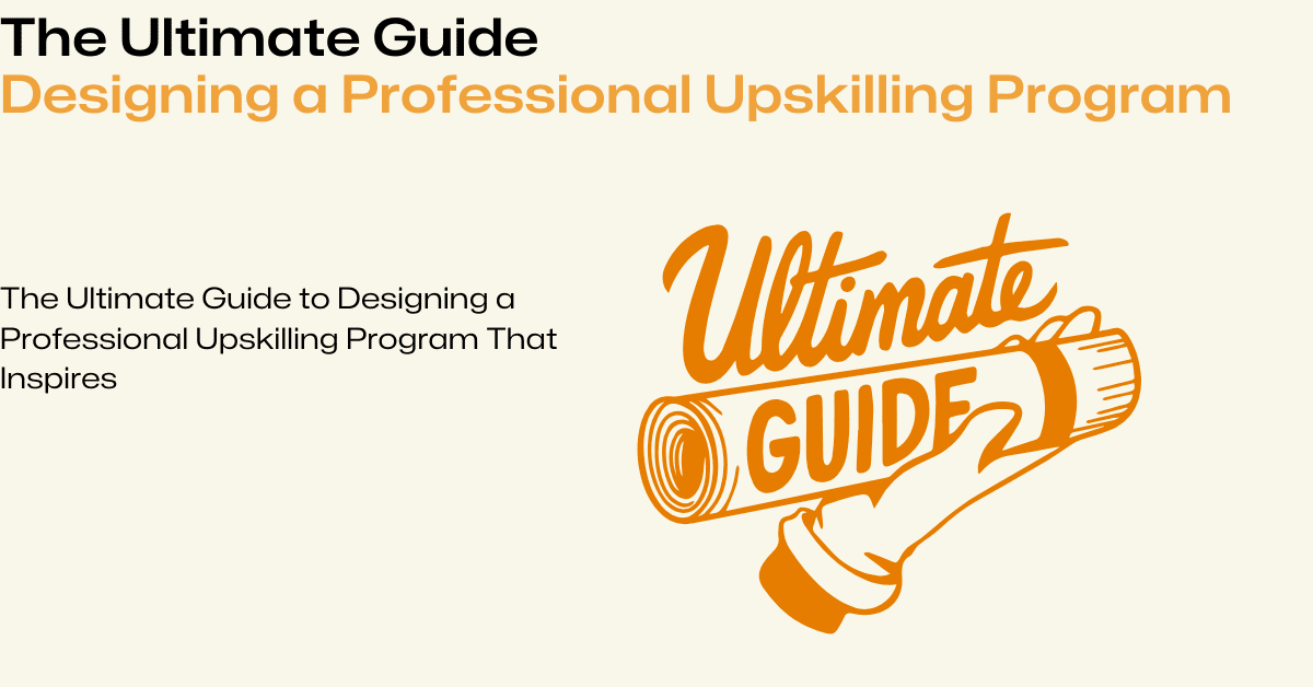 The Ultimate Guide to Designing a Professional Upskilling Program That ...