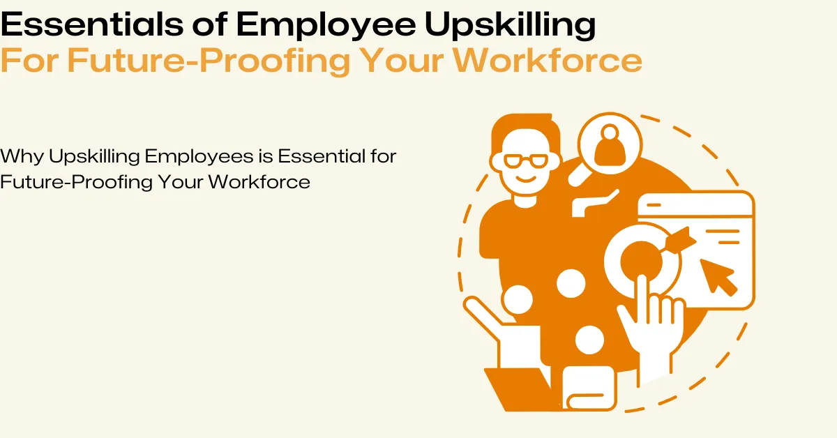 Why Upskilling Employees is Essential for Future-Proofing Your ...
